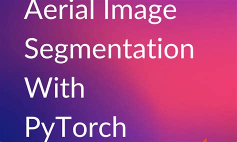 Online Course Aerial Image Segmentation With Pytorch From Coursera Project Network Class Central