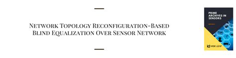 Network Topology Reconfiguration Based Blind Equalization Over Sensor Network Vide Leaf