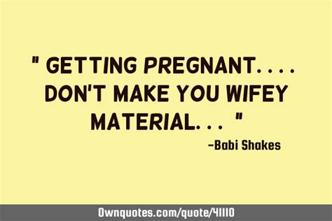 Getting Pregnant Dont Make You Wifey Material