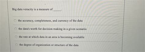 Solved Big Data Veracity Is A Measure Ofthe Accuracy Chegg Com