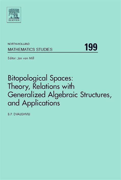 Bitopological Spaces Theory Relations With Generalized Algebraic Structures And Applications