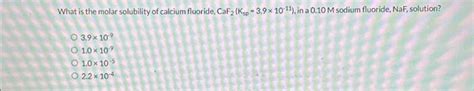 Solved What Is The Molar Solubility Of Calcium Fluoride