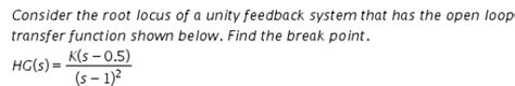 Solved Consider The Root Locus Of Unity Feedback System That Has The Open Loop Transfer