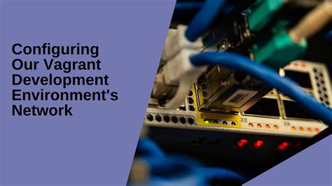 Configuring Our Vagrant Development Environments Network