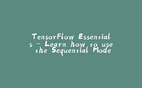 TensorFlow Essentials Learn how to use the Sequential Model 拾光赋