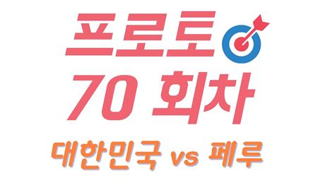 프로토 70회차 대한민국 Vs 페루 Youtube