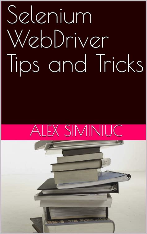 Selenium Webdriver Tips And Tricks Ebook Siminiuc Alex