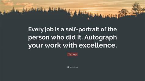 Ted Key Quote “every Job Is A Self Portrait Of The Person Who Did It Autograph Your Work With