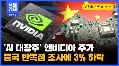 Ai 대장주 엔비디아 주가 중국 반독점 조사에 3 하락 Youtube