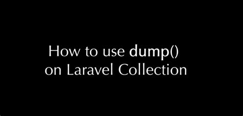 How To Use Dump On Laravel Collection Laravel School Dumped