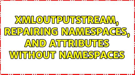 Xmloutputstream Repairing Namespaces And Attributes Without Namespaces 2 Solutions Youtube