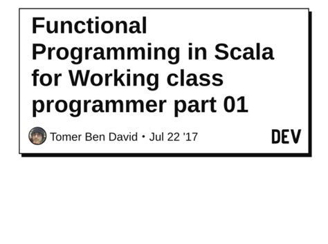 Functional Programming In Scala For Working Class Programmer Part 01 Dev Community
