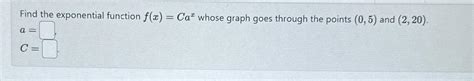 Solved Find The Exponential Function F X Cax ﻿whose Graph