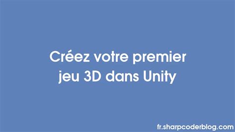 Créez Votre Premier Jeu 3d Dans Unity Sharp Coder Blog