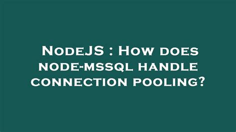 Nodejs How Does Node Mssql Handle Connection Pooling Youtube