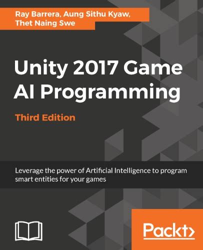 Unity 2017 Game Ai Programming Leverage The Power Of Artificial Intelligence To Program Smart