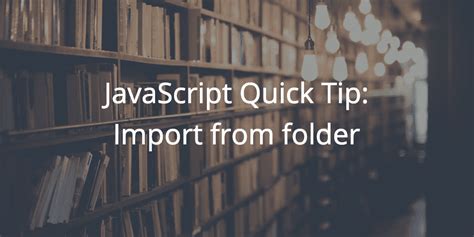 Javascript Quick Tip Import From Folder Sunnysingh Io