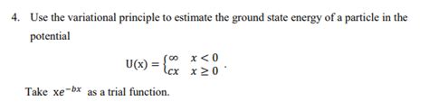 Solved Use The Variational Principle To Estimate The Ground