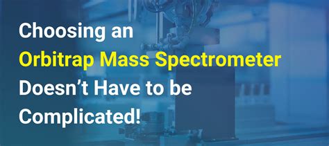 Choosing The Right Orbitrap Mass Spectrometer For Your Lab Spectralab