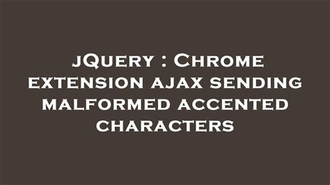 Jquery Chrome Extension Ajax Sending Malformed Accented Characters Youtube