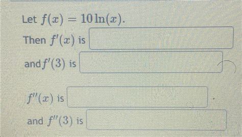 solved let f x 10ln x then f x ﻿is and f 3 ﻿is f x