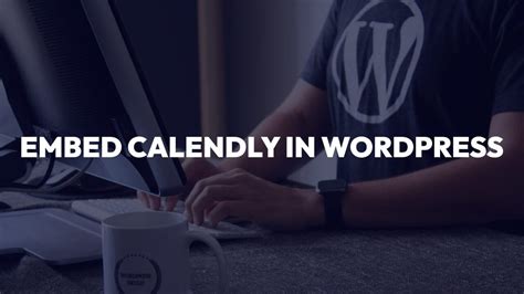 Quick Guide How To Embed Calendly In Wordpress