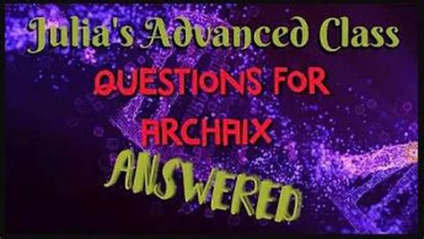 🏵️the Truth About Julias Advanced Class Questions For Archaix Answered