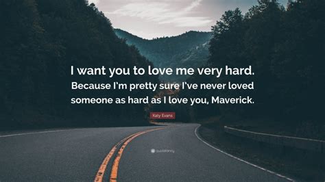 Katy Evans Quote I Want You To Love Me Very Hard Because Im Pretty