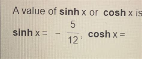 Solved A Value Of Sinhx ﻿or Coshx ﻿is Sinhx 512 Coshx