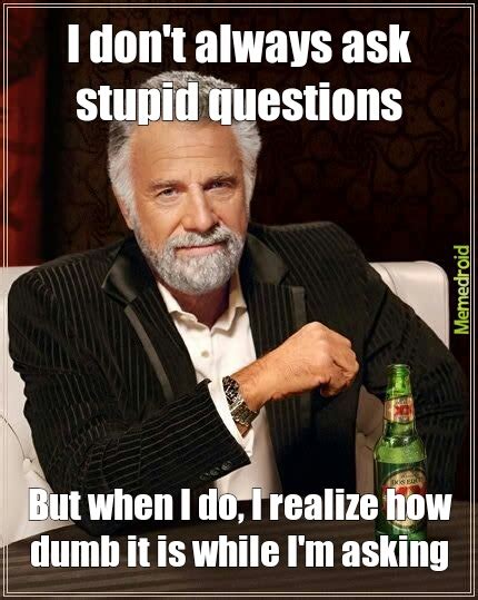 Stupid Questions Meme By Aldenwangobango Memedroid