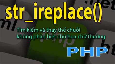 Hàm Strireplace Trong Php Tìm Kiếm Và Thay Thế Cụm Từ