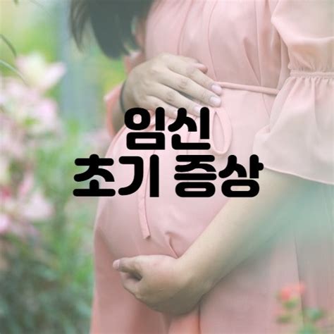 임신 초기 증상과 나타나는 시기 5가지 대표적인 초기 증상