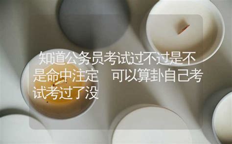 知道公务员考试过不过是不是命中注定 可以算卦自己考试考过了没 周易预测 合福居文化