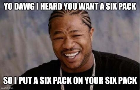 Yo Dawg Heard You Meme Imgflip