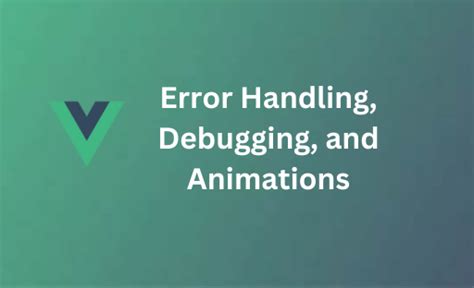 Vuejs Error Handling Debugging And Animations A Complete Guide For Beginners All Insight Lab