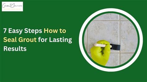 7 Easy Steps How To Seal Grout For Lasting Results