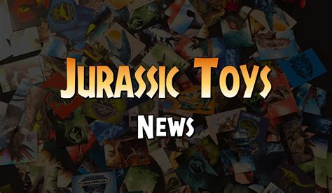 Toy News Reviews And Collectibles Archive Jurassic Toys
