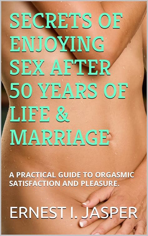 Secrets Of Enjoying Sex After 50 Years Of Life And Marriage