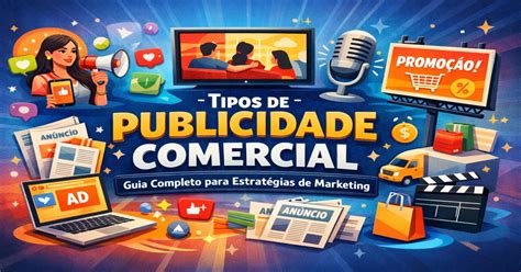 Tipos De Publicidade Comercial Guia Completo Para Estratégias De