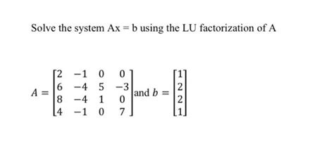 Solved Solve The System Ax B Using The Lu Factorization Of A