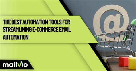 The Best Automation Tools For Streamlining E Commerce Email Automation Mailvio