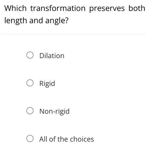 Solved Which Transformation Preserves Both Length And Angle Dilation Rigid Non Rigid All Of