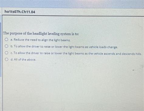 Solved The Purpose Of The Headlight Leveling System Is To