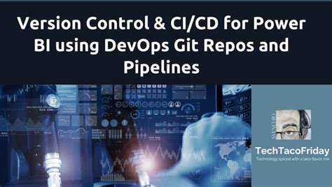Version Control And Cicd Your Power Bi Reports Using Devops Git Repos And Pipelines