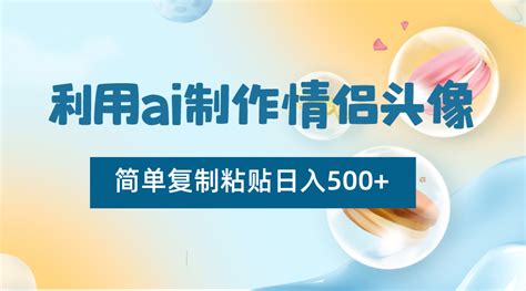 利用ai制作情侣头像,简单复制粘贴日入500,零成本适合新手制作网赚项目 副业赚钱 互联网创业 资源整合歪妹网赚 利用ai制作情侣头像,简单复制粘贴日入500,零成本适合新手制作网赚项目 副业赚钱 互联网创业 资源整合歪妹网赚