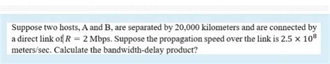 Solved Suppose Two Hosts A And B ﻿are Separated By 20000