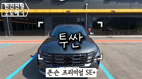 오토메가 천안썬팅 현대 투싼 썬팅 반사썬팅 국민차 신차검수 존슨 Se 썬팅 전면35 측후면5 Ppf 유리막코팅 투싼 천안 썬팅시공잘하는곳 Youtube