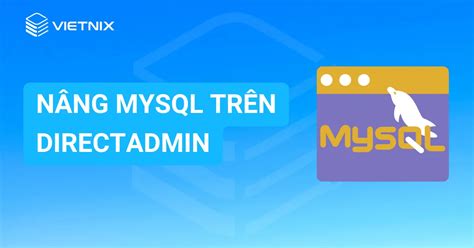 Hướng dẫn cách nâng MySQL trên DirectAdmin