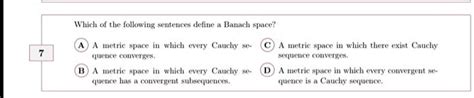 Solved Which Of The Following Sentences Define A Banach Space A Metric Space In Which Every