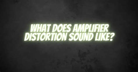 Amplifier Types Of Distortion At Jacob Lutz Blog